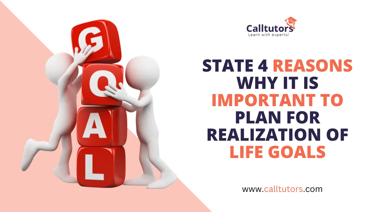 State 4 reasons why it is important to plan for realization of life goals