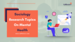 30+ Best Sociology Research Topics on Mental Health