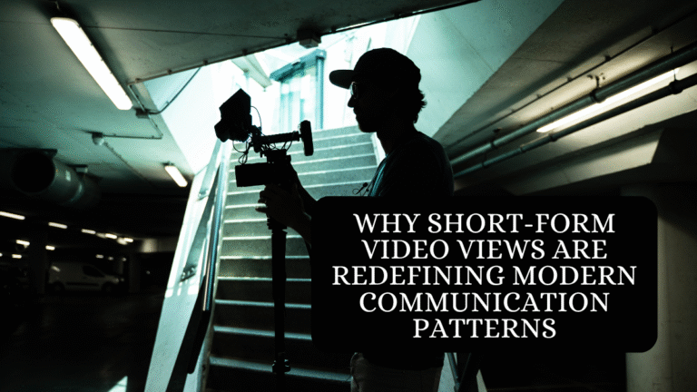 Why Short-Form Video Views Are Redefining Modern Communication Patterns